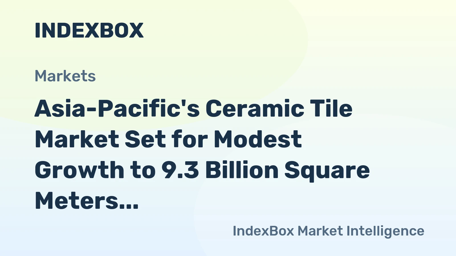 Asia-Pacific's Ceramic Tile Market Set for Modest Growth to 9.3 Billion Square Meters and $56.6 Billion in Value