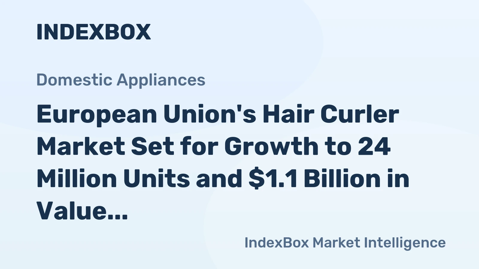 European Union's Hair Curler Market Set for Growth to 24 Million Units and $1.1 Billion in Value