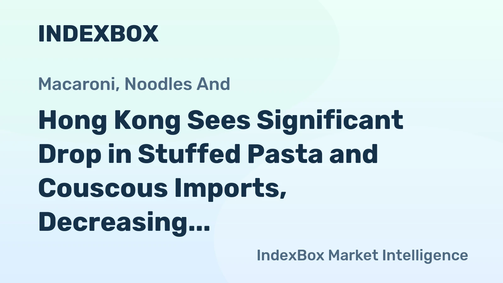 Hong Kong Sees Significant Drop in Stuffed Pasta and Couscous Imports, Decreasing to $237 Million in 2024