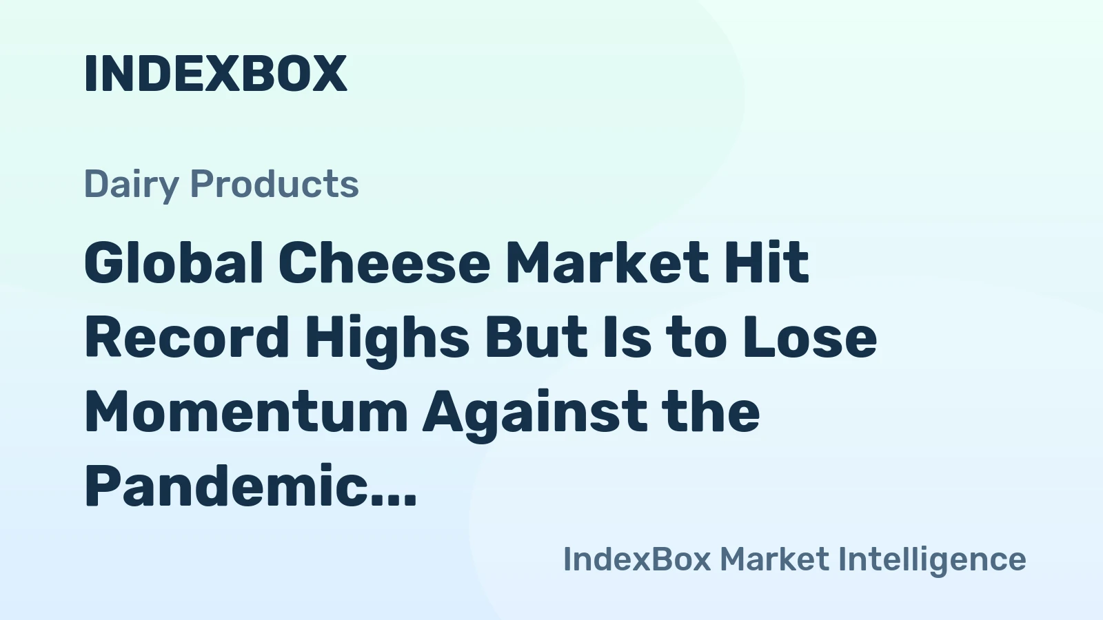 Global Cheese Market Hit Record Highs But Is to Lose Momentum Against the Pandemic