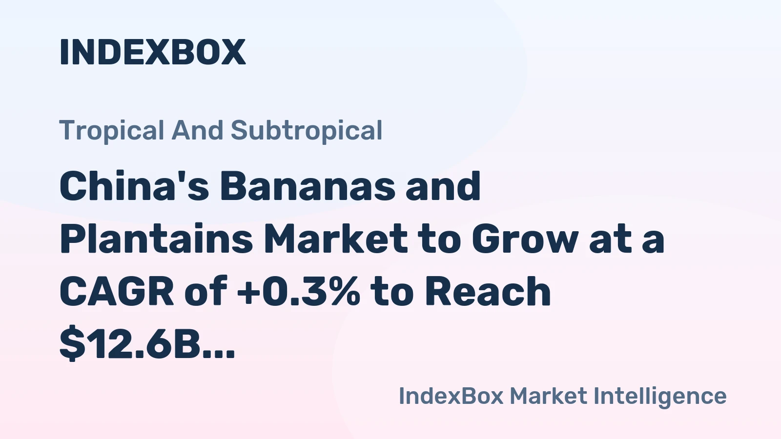 China's Bananas and Plantains Market to Grow at a CAGR of +0.3% to Reach $12.6B by 2035