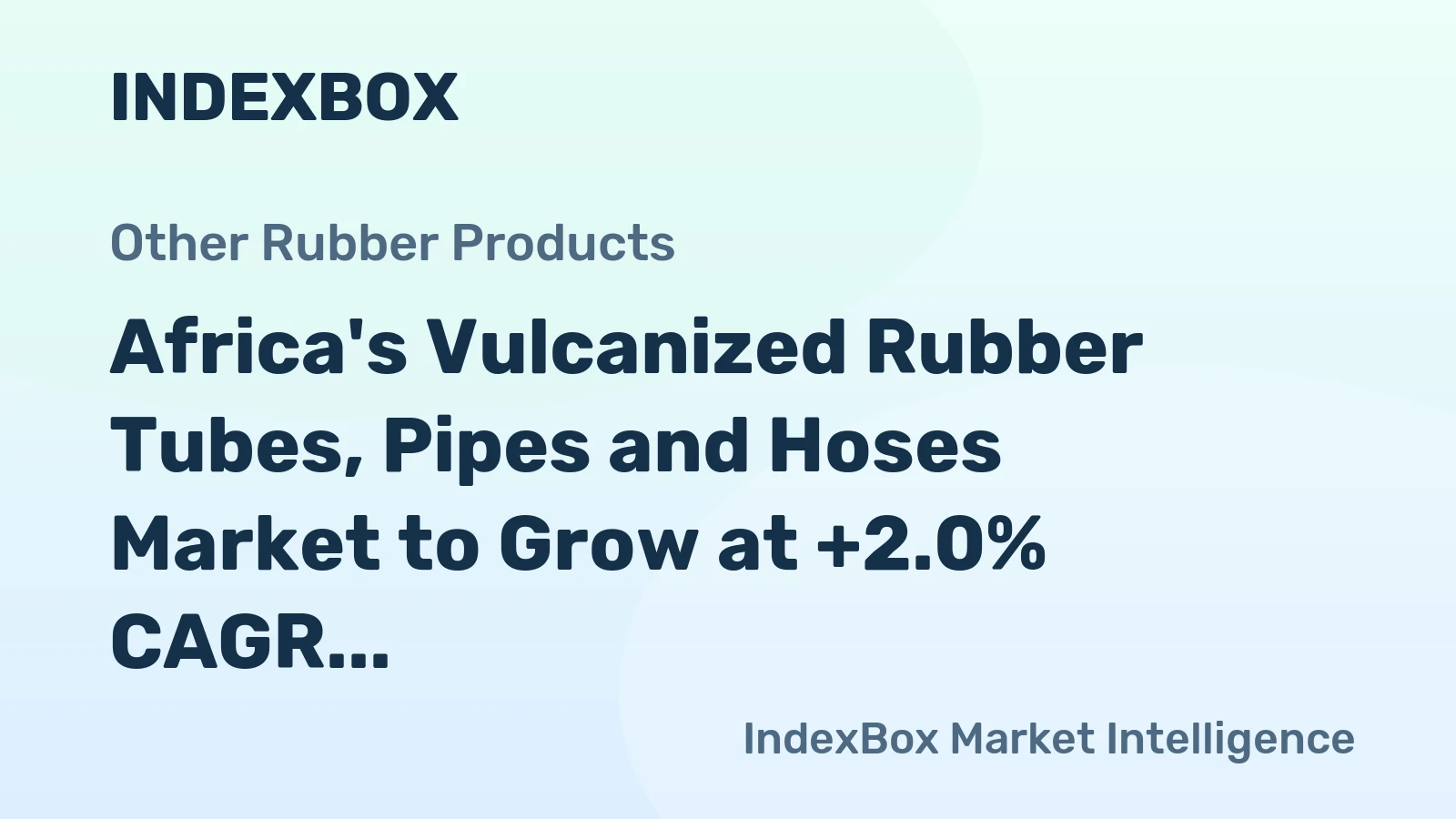 Africa's Vulcanized Rubber Tubes, Pipes and Hoses Market to Grow at +2.0% CAGR Over Next Decade