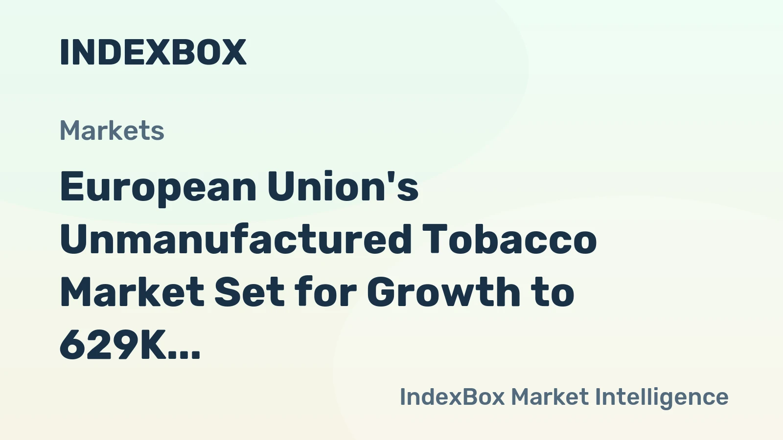 European Union's Unmanufactured Tobacco Market Set for Growth to 629K Tons and $4.2B