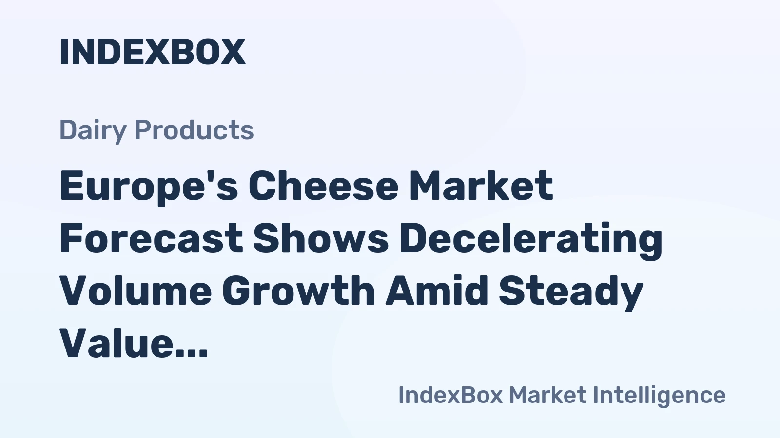 Europe's Cheese Market Forecast Shows Decelerating Volume Growth Amid Steady Value Increase