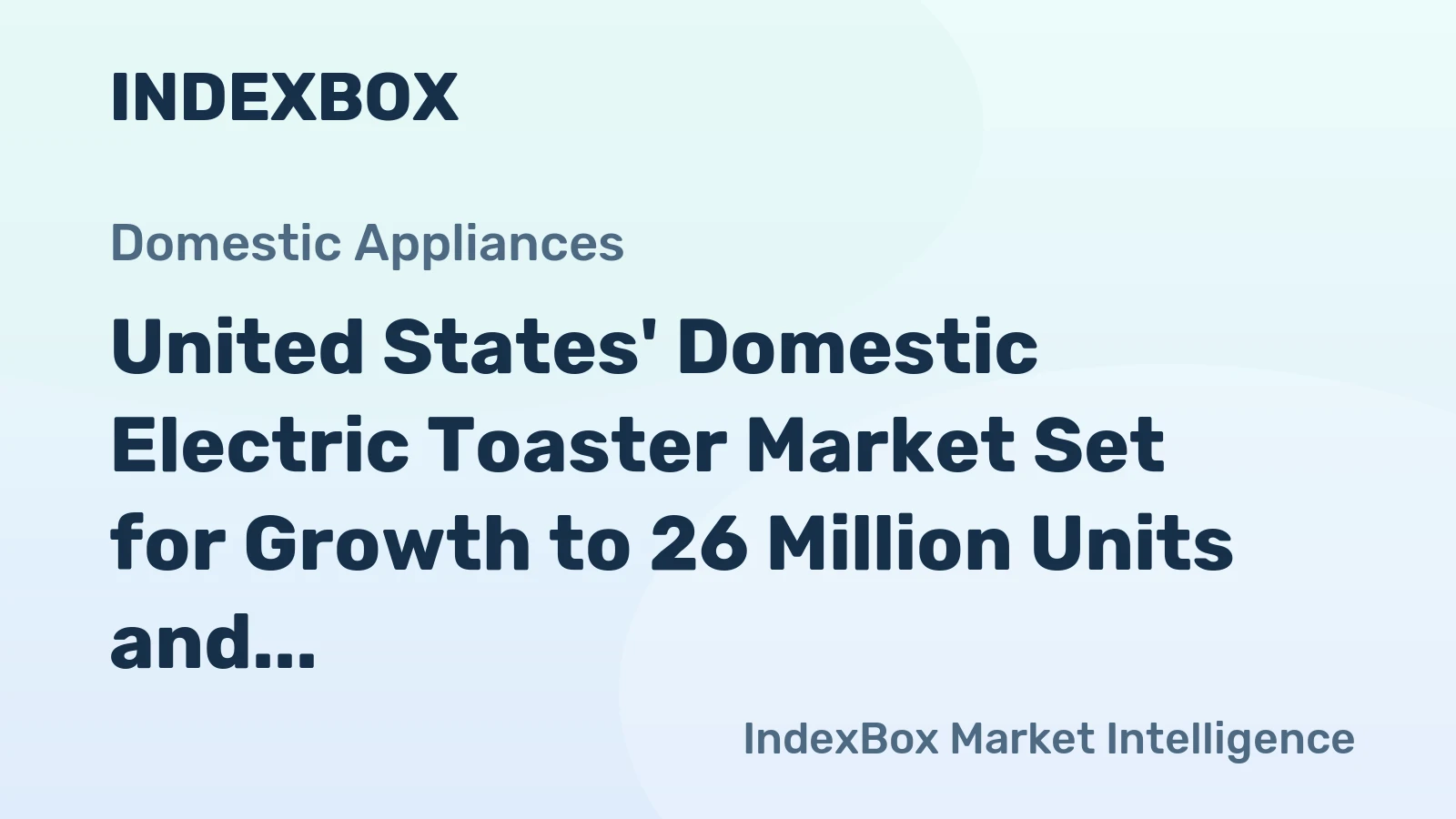 United States' Domestic Electric Toaster Market Set for Growth to 26 Million Units and $268 Million
