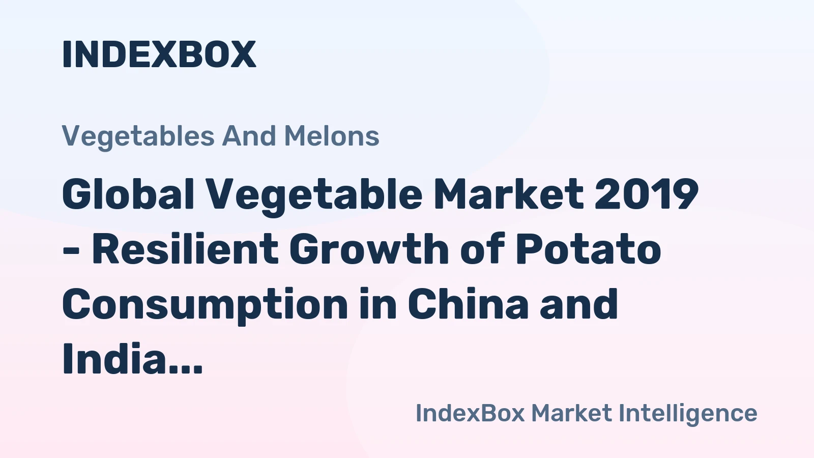 Global Vegetable Market 2019 - Resilient Growth of Potato Consumption in China and India Shapes Overall Market Trend