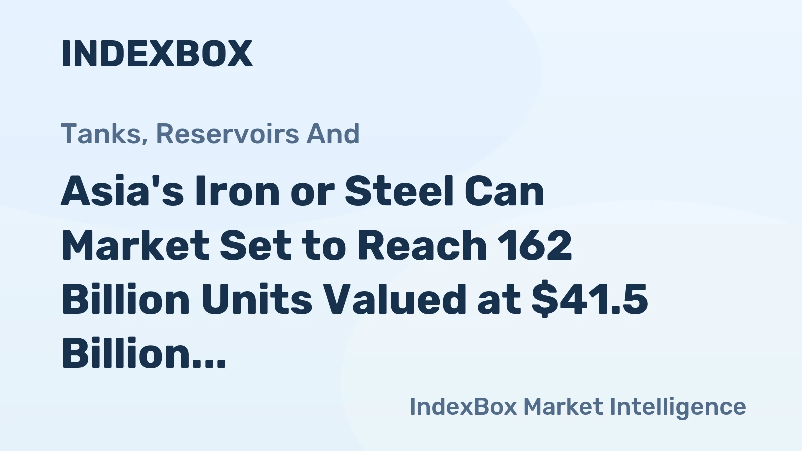 Asia's Iron or Steel Can Market Set to Reach 162 Billion Units Valued at $41.5 Billion