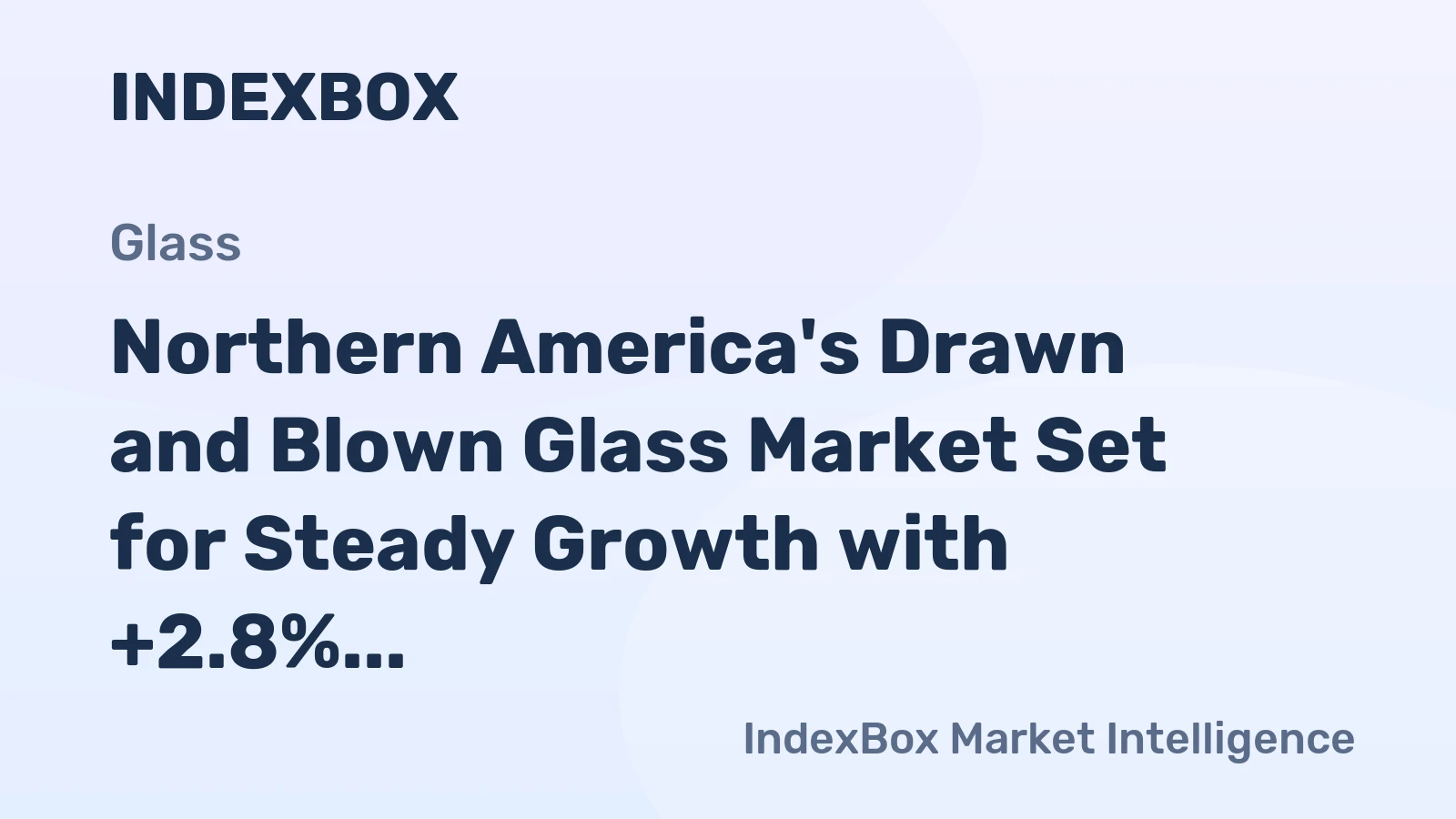 Northern America's Drawn and Blown Glass Market Set for Steady Growth with +2.8% CAGR in Value