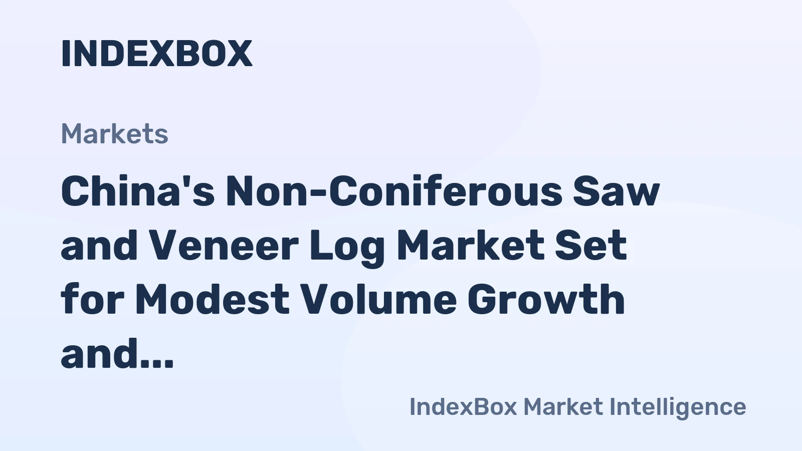 China's Non-Coniferous Saw and Veneer Log Market Set for Modest Volume Growth and Stronger Value Increase