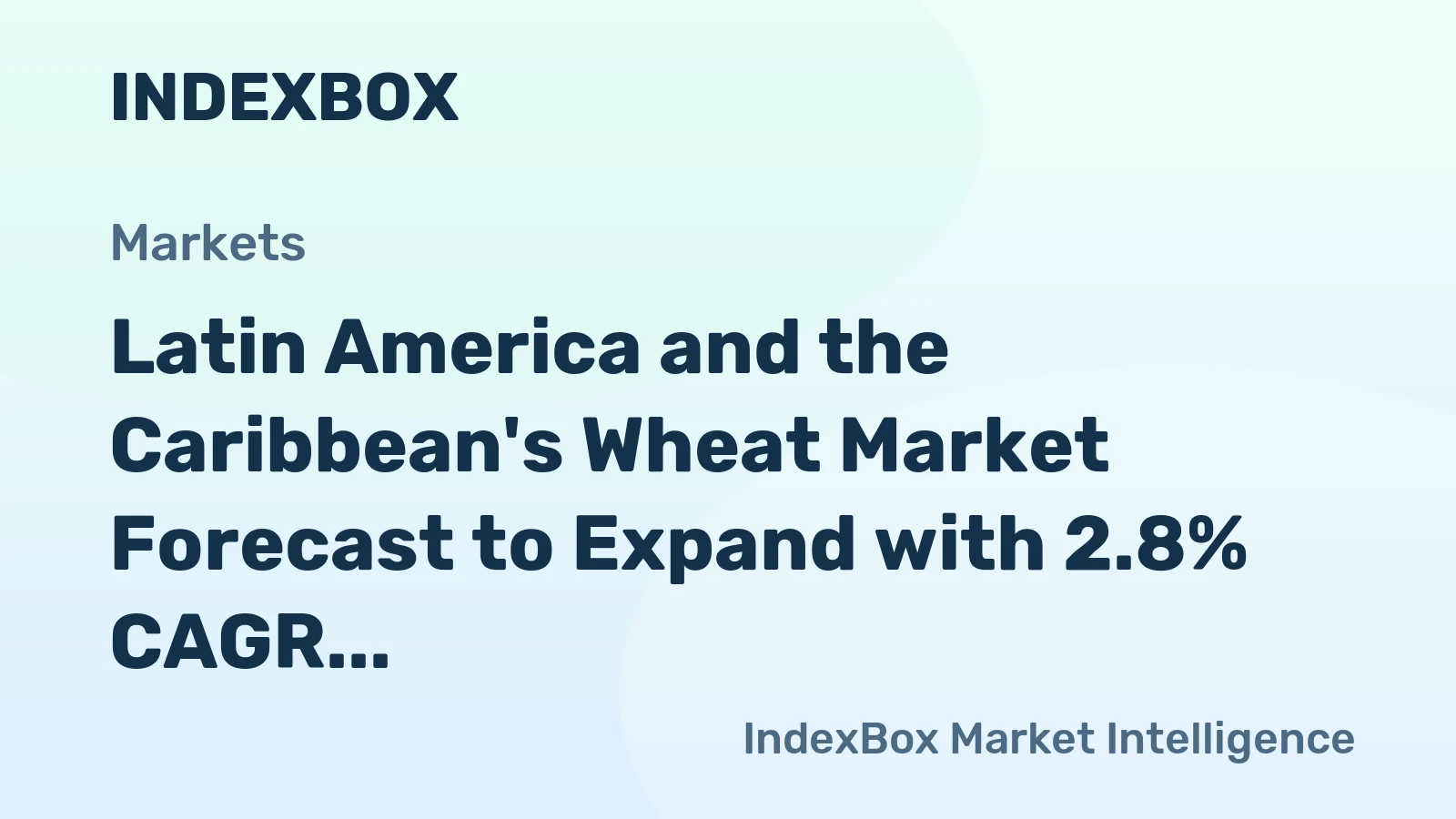 Latin America and the Caribbean's Wheat Market Forecast to Expand with 2.8% CAGR in Value