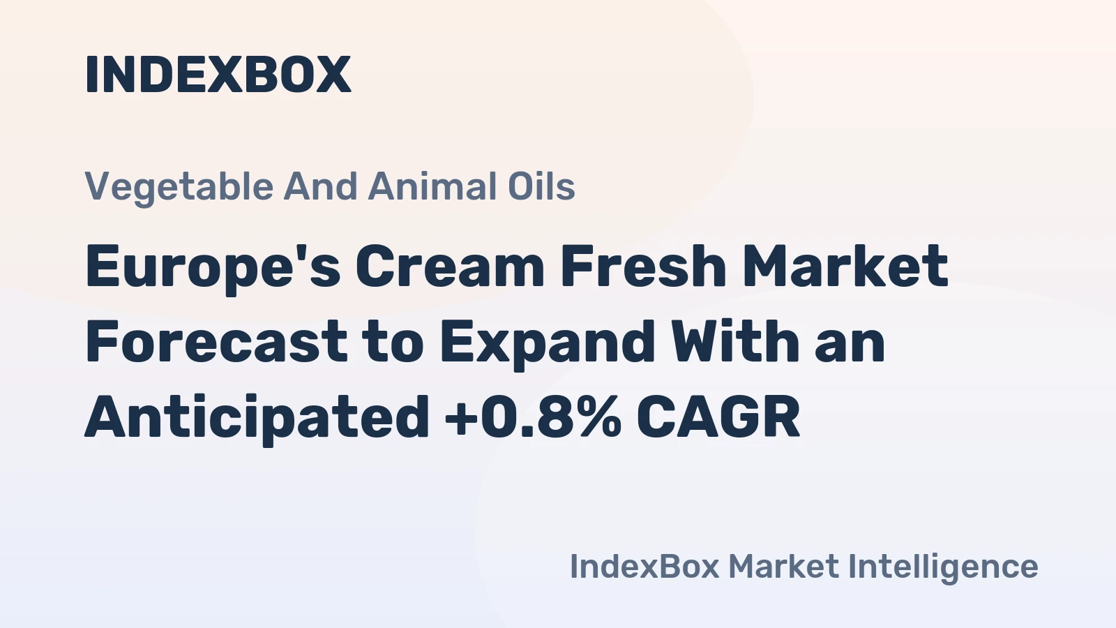 Europe's Cream Fresh Market Forecast to Expand With an Anticipated +0.8% CAGR