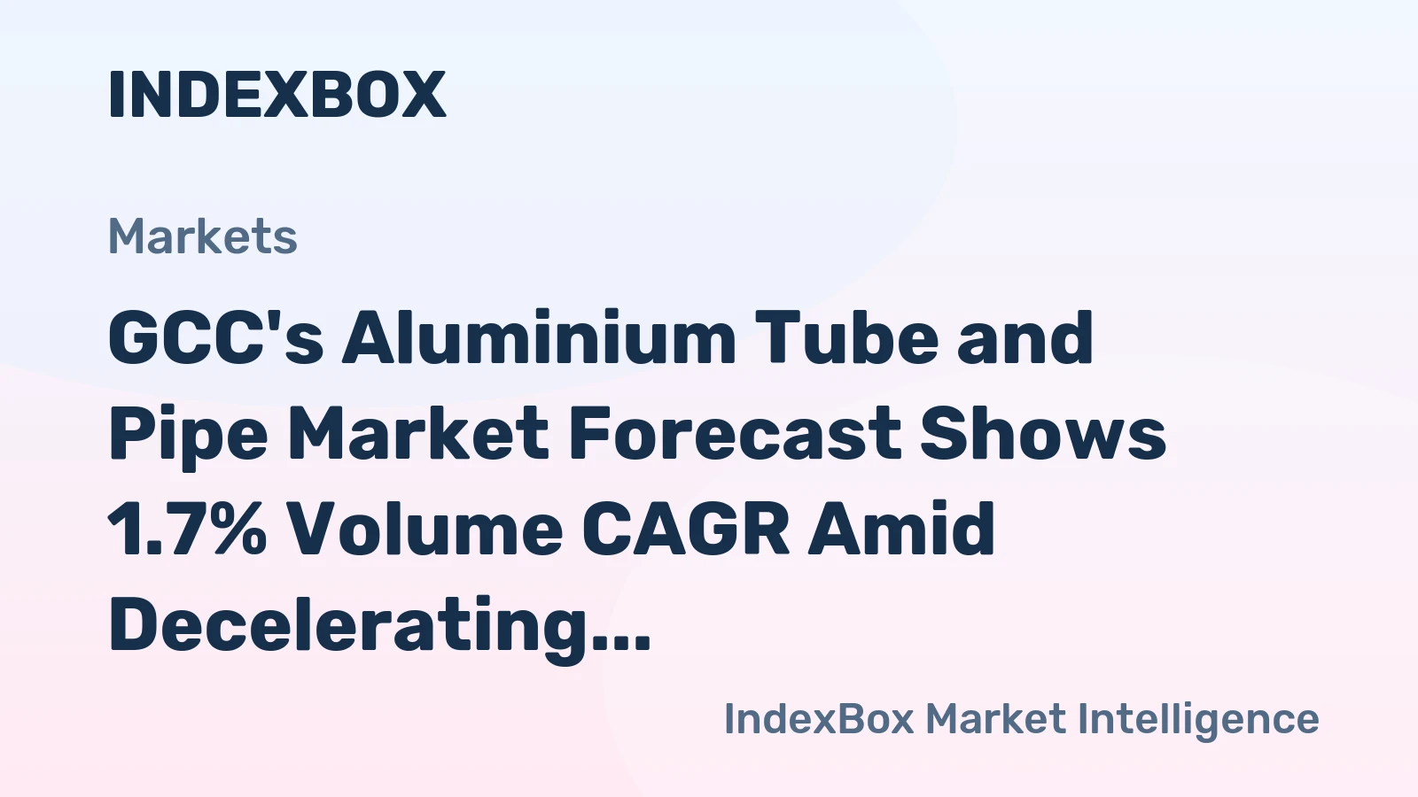 GCC's Aluminium Tube and Pipe Market Forecast Shows 1.7% Volume CAGR Amid Decelerating Growth