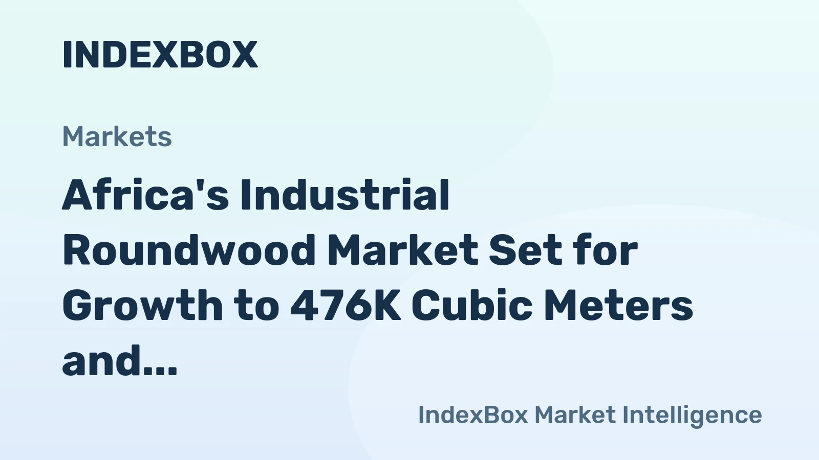 Africa's Industrial Roundwood Market Set for Growth to 476K Cubic Meters and $110M in Value