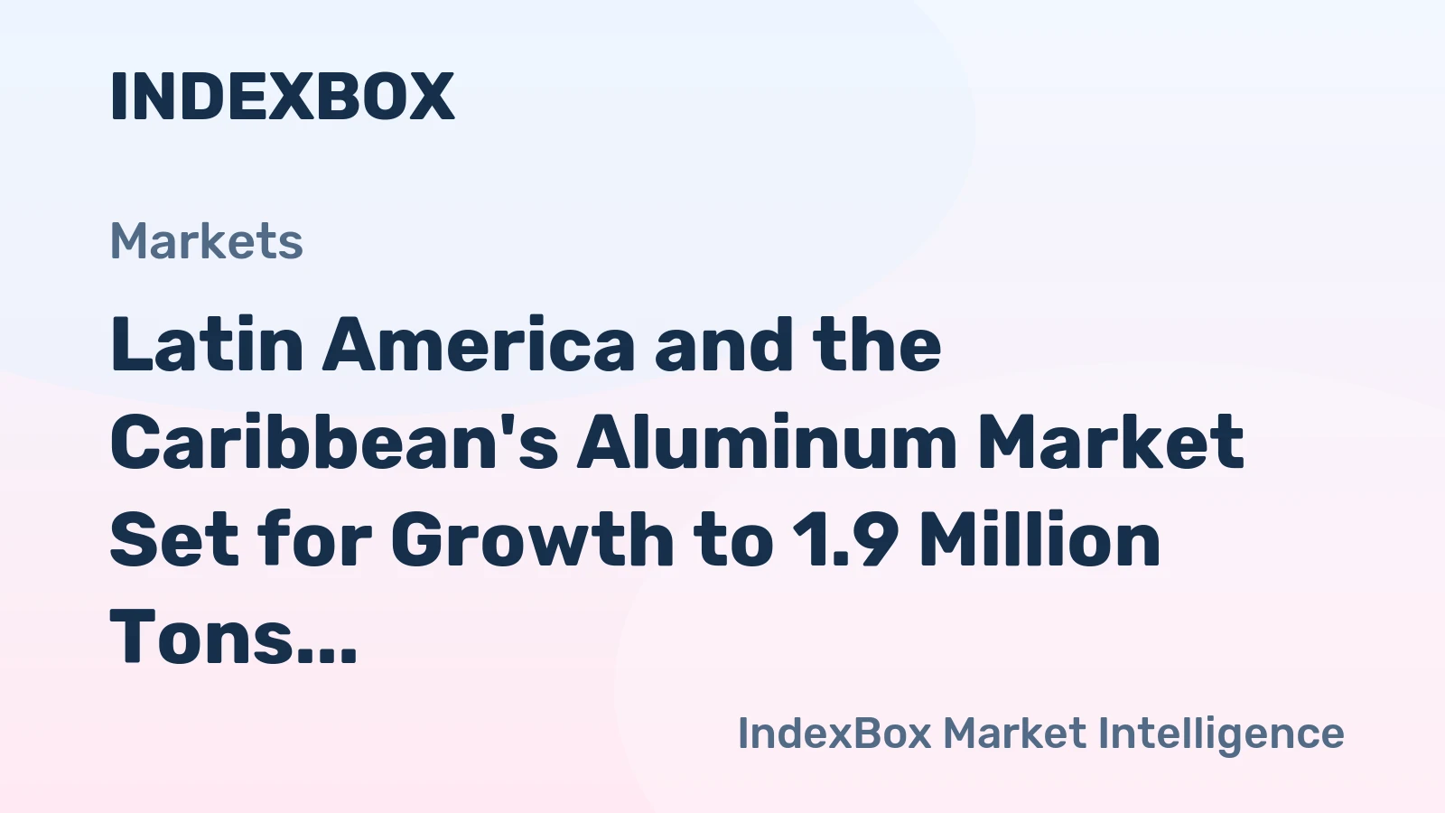 Latin America and the Caribbean's Aluminum Market Set for Growth to 1.9 Million Tons in Volume and $6.1 Billion in Value