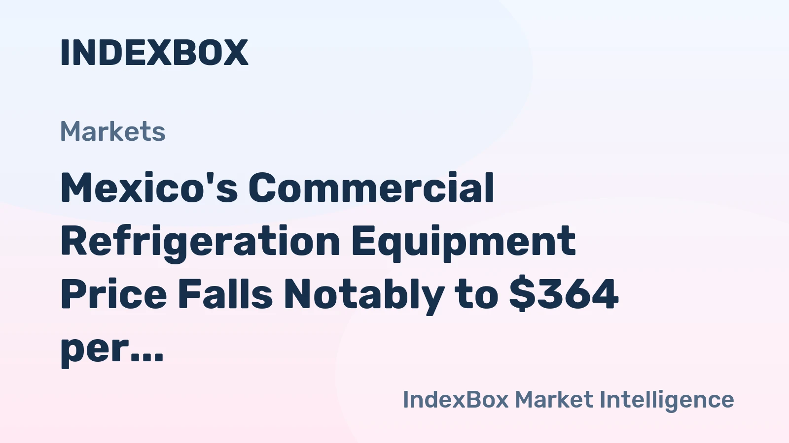 Mexico's Commercial Refrigeration Equipment Price Falls Notably to $364 per Unit