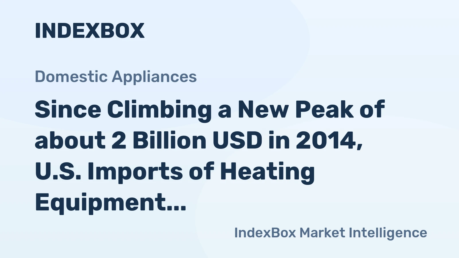 Since Climbing a New Peak of about 2 Billion USD in 2014, U.S. Imports of Heating Equipment (except Warm Air Furnaces) Have Appeared to Stabilize, with China as a Leading Supplier