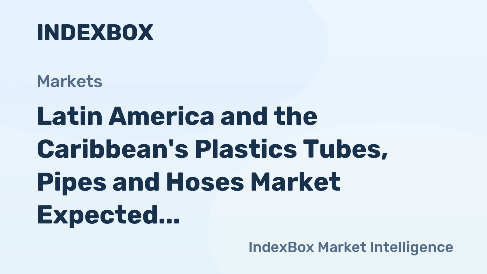 Latin America and the Caribbean's Plastics Tubes, Pipes and Hoses Market Expected to Continue Upward Consumption Trend