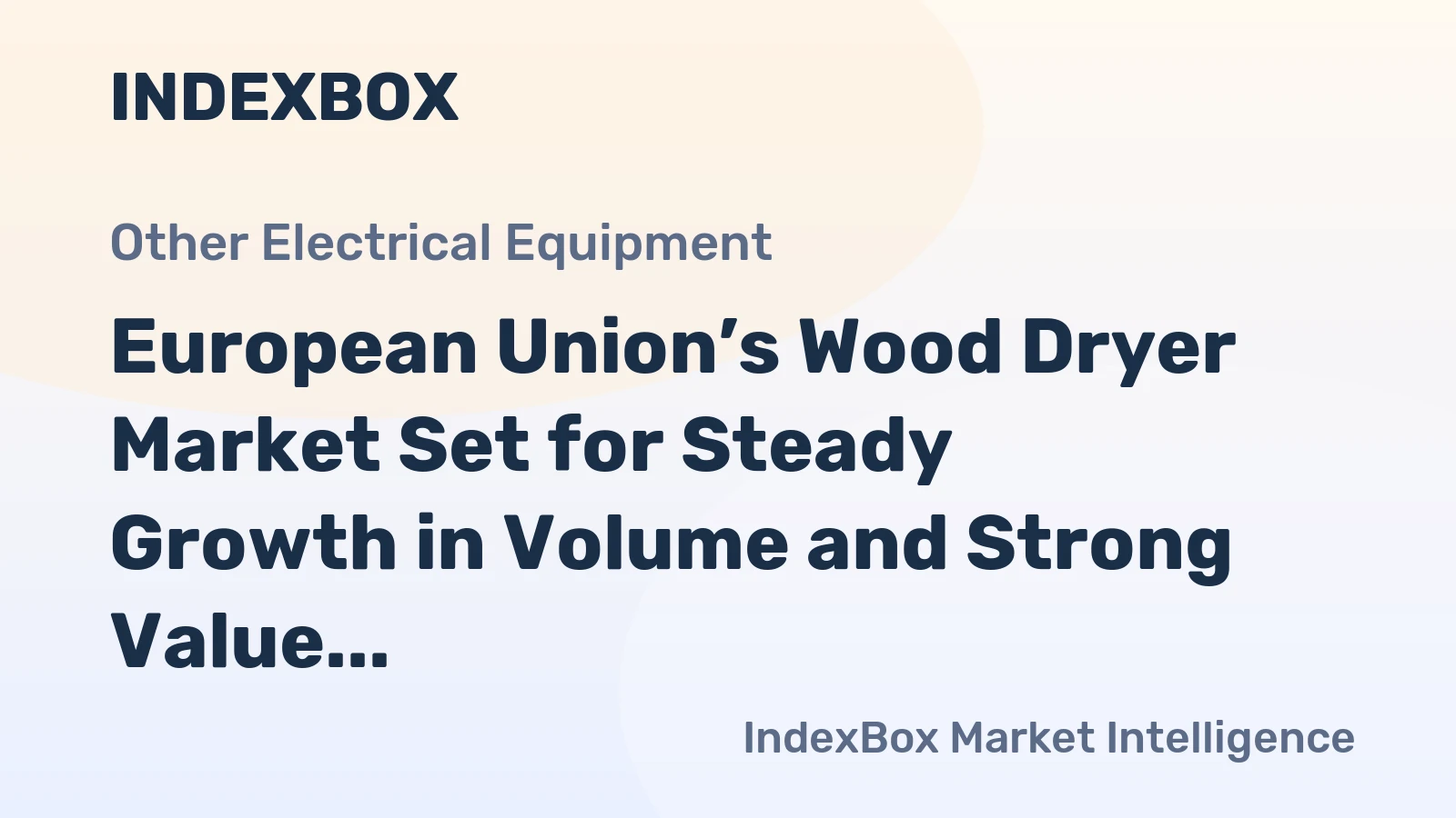 European Union’s Wood Dryer Market Set for Steady Growth in Volume and Strong Value Increase to $1.2 Billion