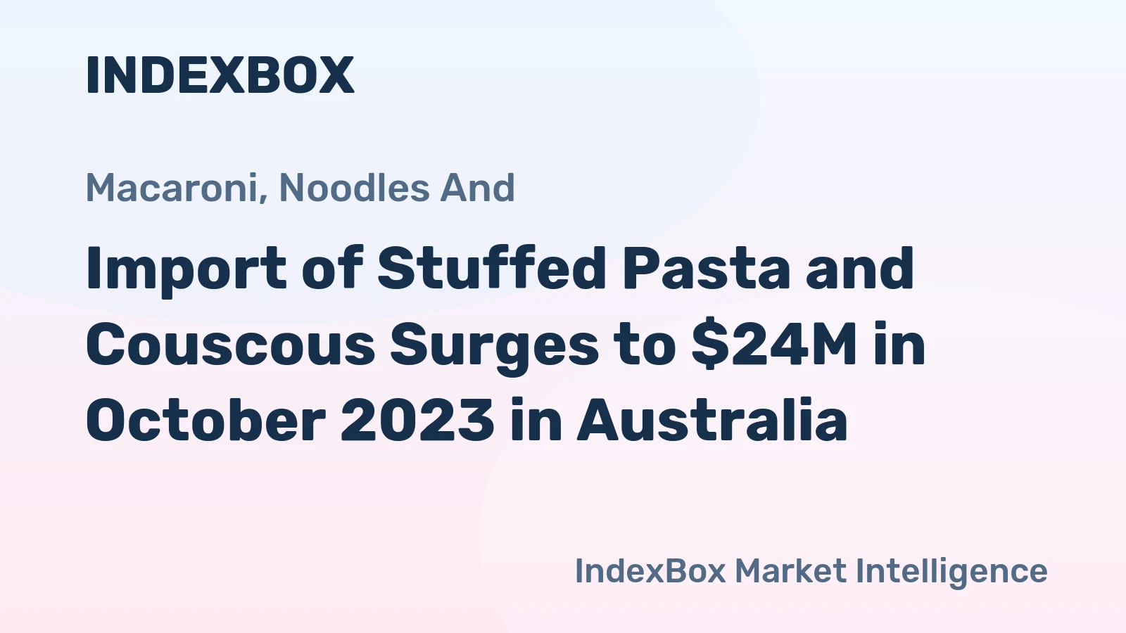 Import of Stuffed Pasta and Couscous Surges to $24M in October 2023 in Australia