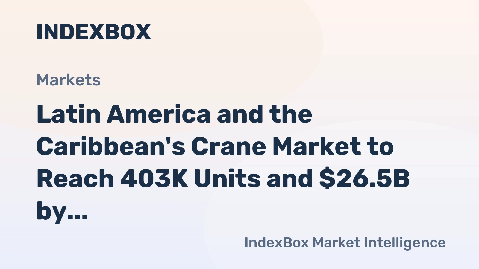 Latin America and the Caribbean's Crane Market to Reach 403K Units and $26.5B by 2035