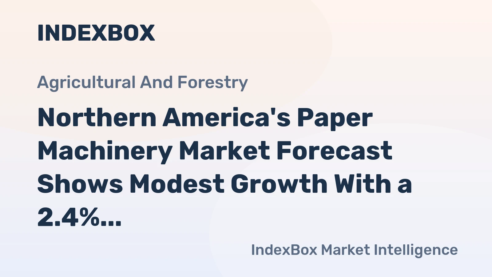 Northern America's Paper Machinery Market Forecast Shows Modest Growth With a 2.4% CAGR in Value