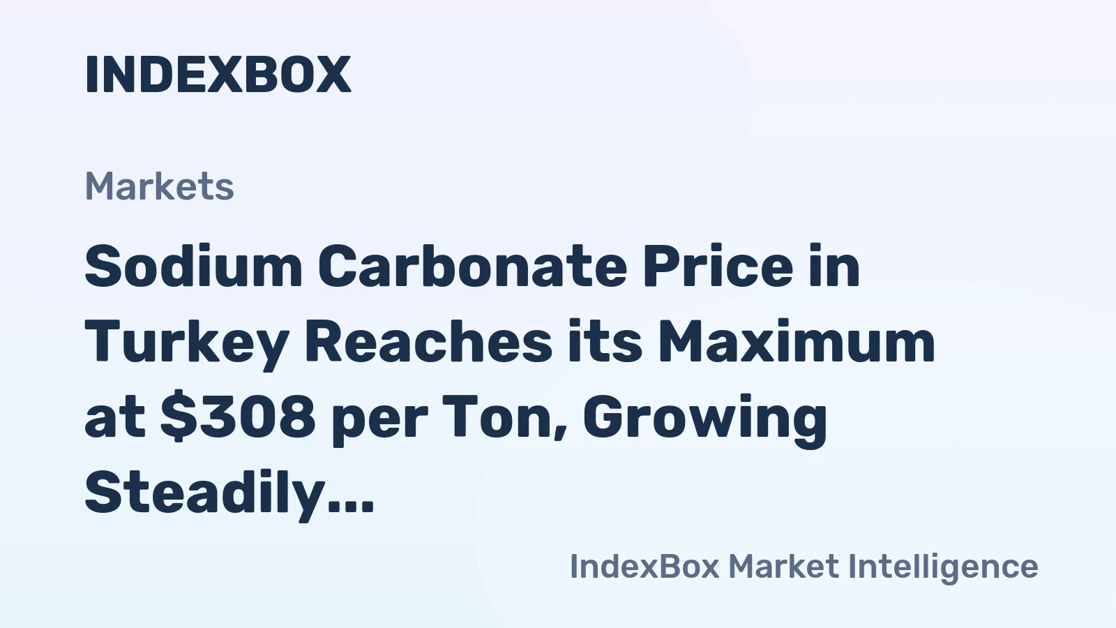 Sodium Carbonate Price in Turkey Reaches its Maximum at $308 per Ton, Growing Steadily over 2022