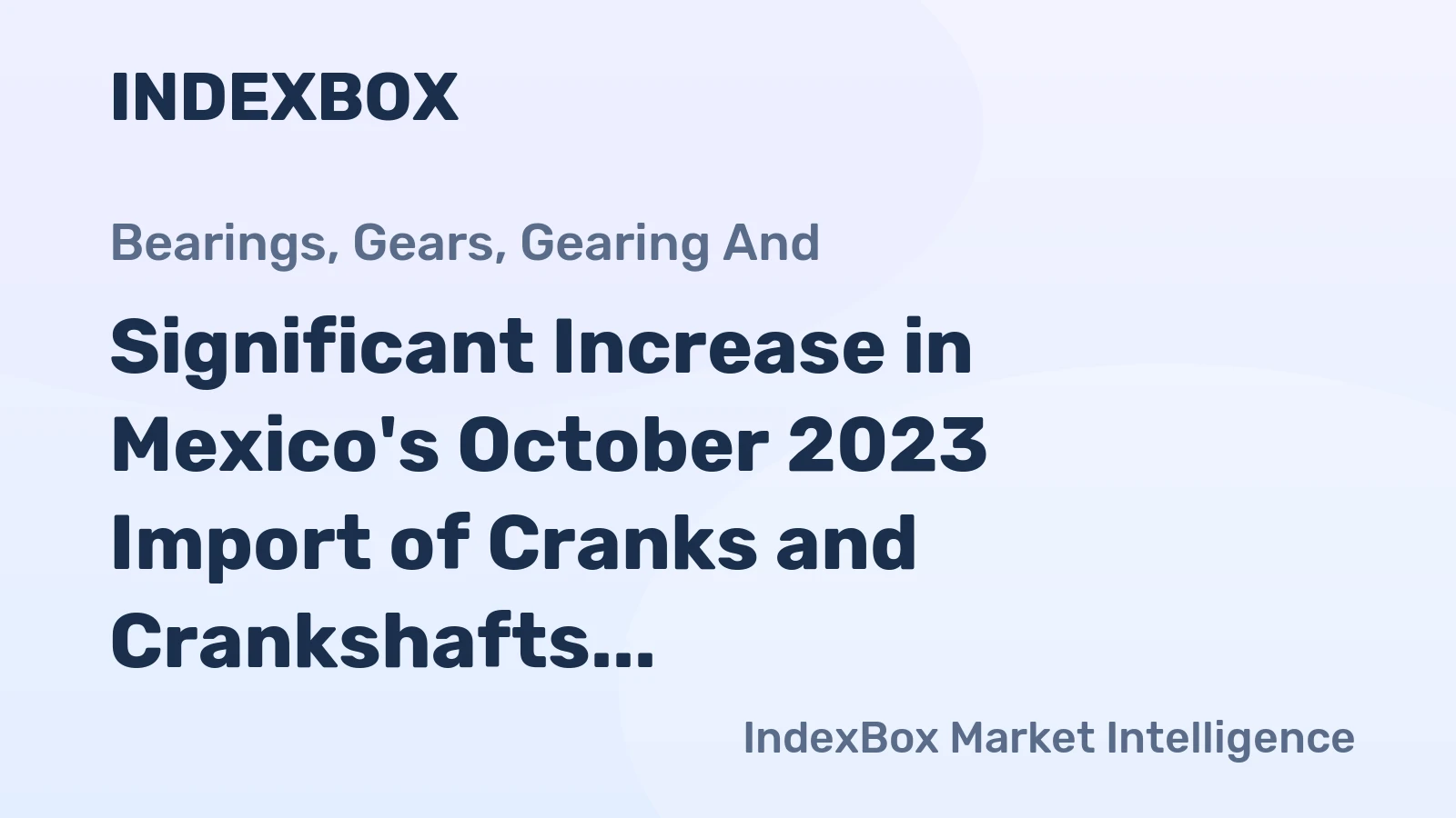 Significant Increase in Mexico's October 2023 Import of Cranks and Crankshafts Amounts to $96M
