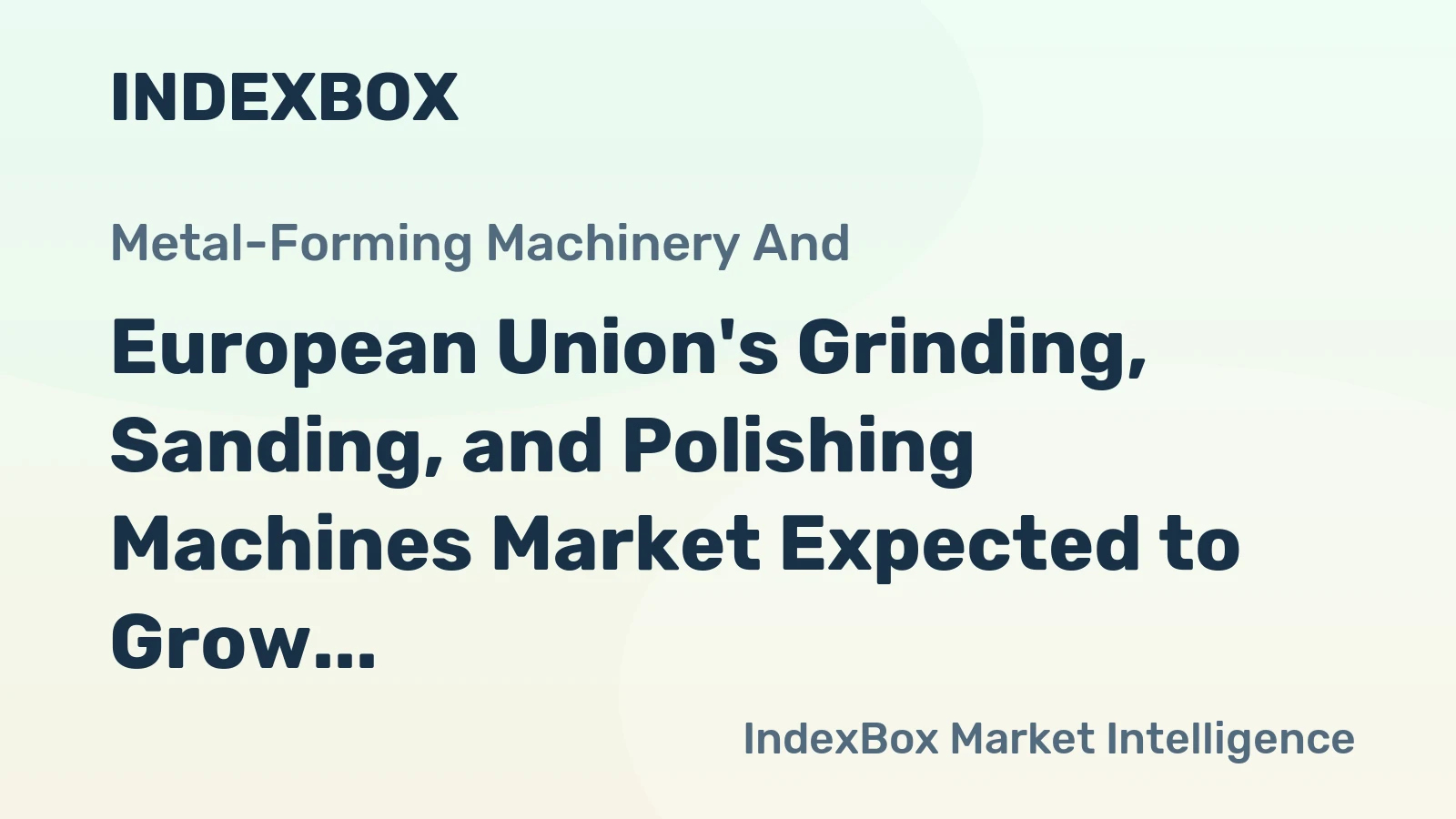 European Union's Grinding, Sanding, and Polishing Machines Market Expected to Grow at CAGR of +1.7% over Next Decade