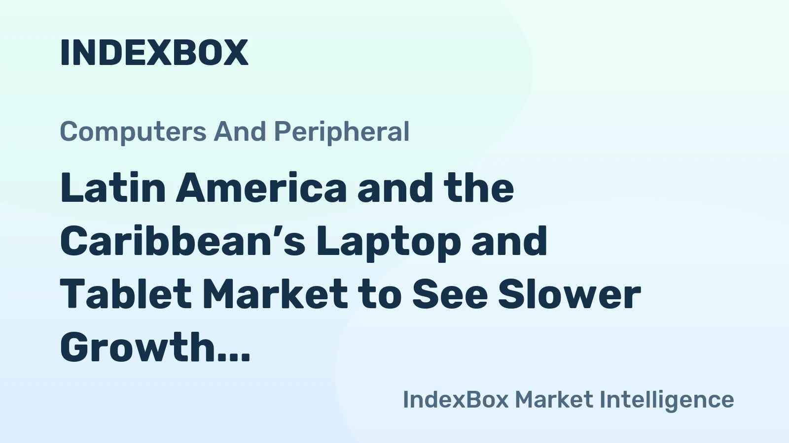 Latin America and the Caribbean’s Laptop and Tablet Market to See Slower Growth With 1.5% Volume CAGR