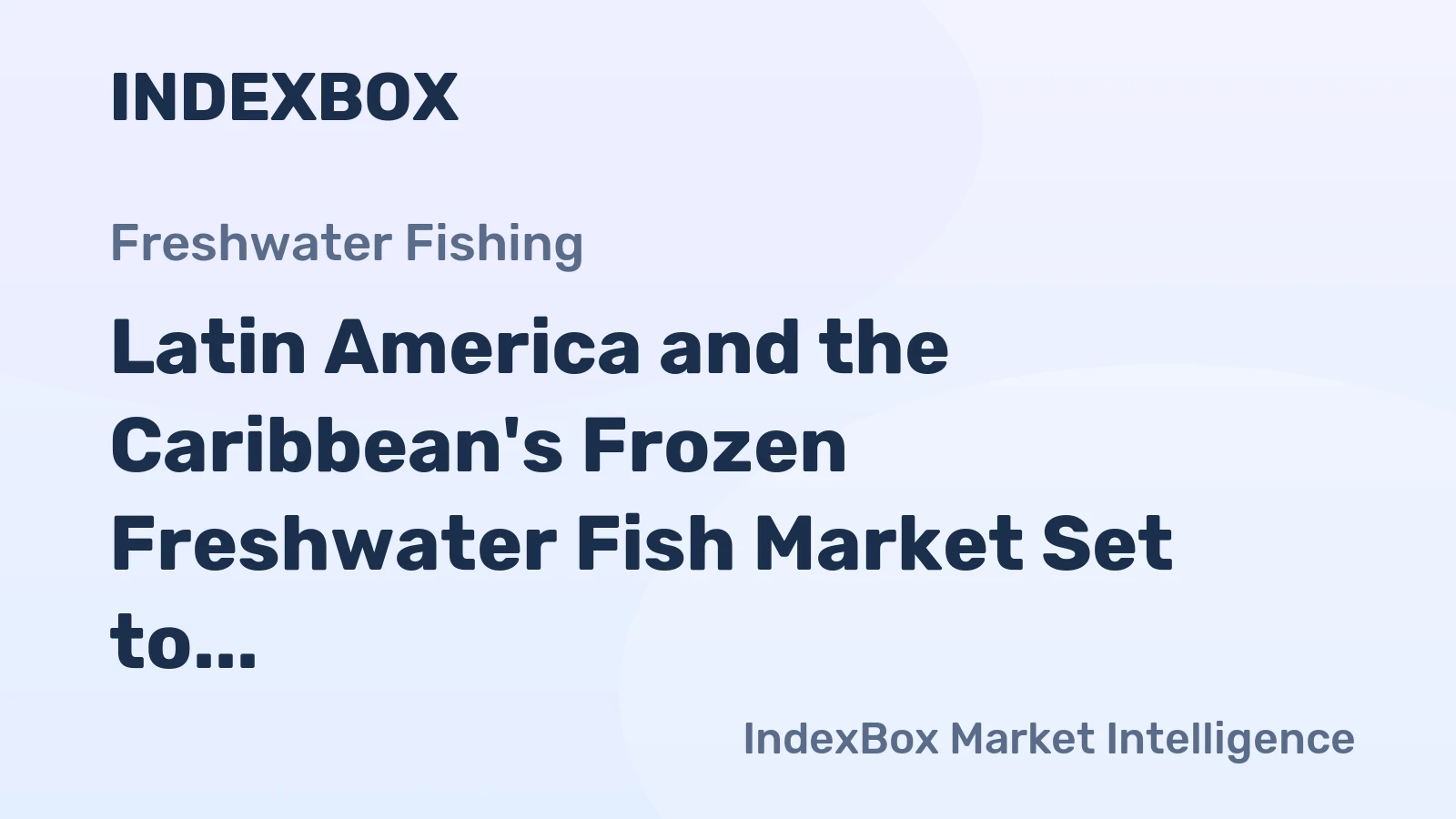 Latin America and the Caribbean's Frozen Freshwater Fish Market Set to Reach 340K Tons and $1.2 Billion