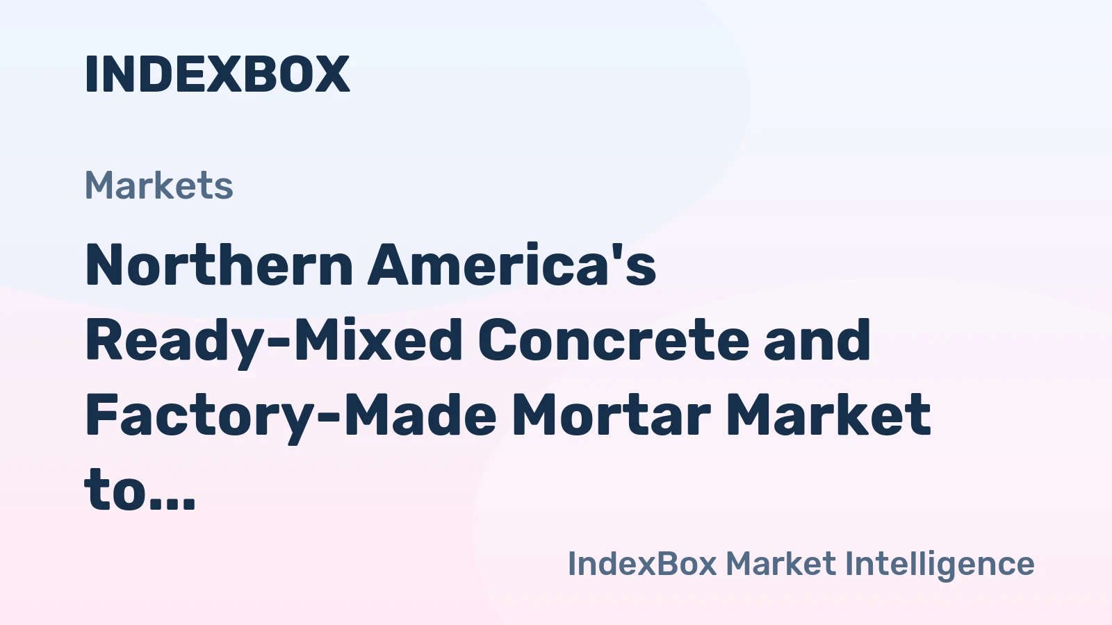 Northern America's Ready-Mixed Concrete and Factory-Made Mortar Market to See Slower Growth With a +0.6% Volume CAGR