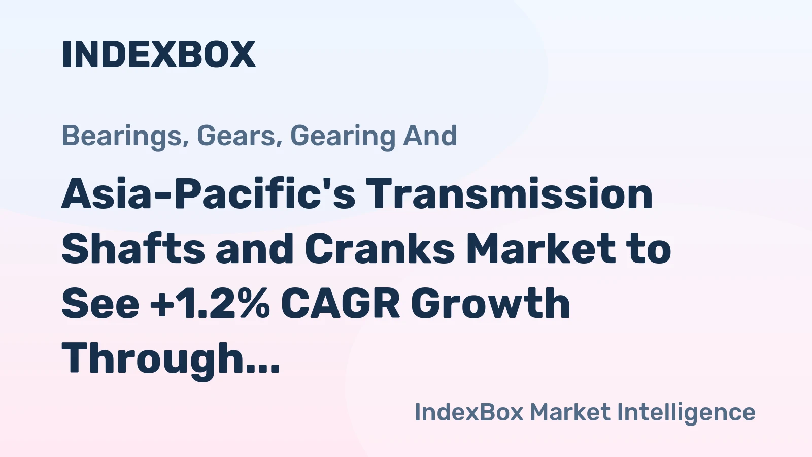 Asia-Pacific's Transmission Shafts and Cranks Market to See +1.2% CAGR Growth Through 2035
