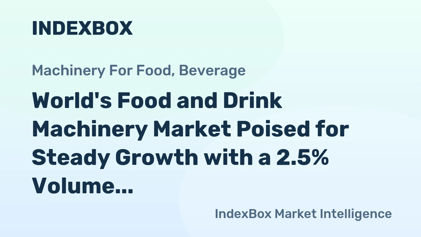 World's Food and Drink Machinery Market Poised for Steady Growth with a 2.5% Volume CAGR