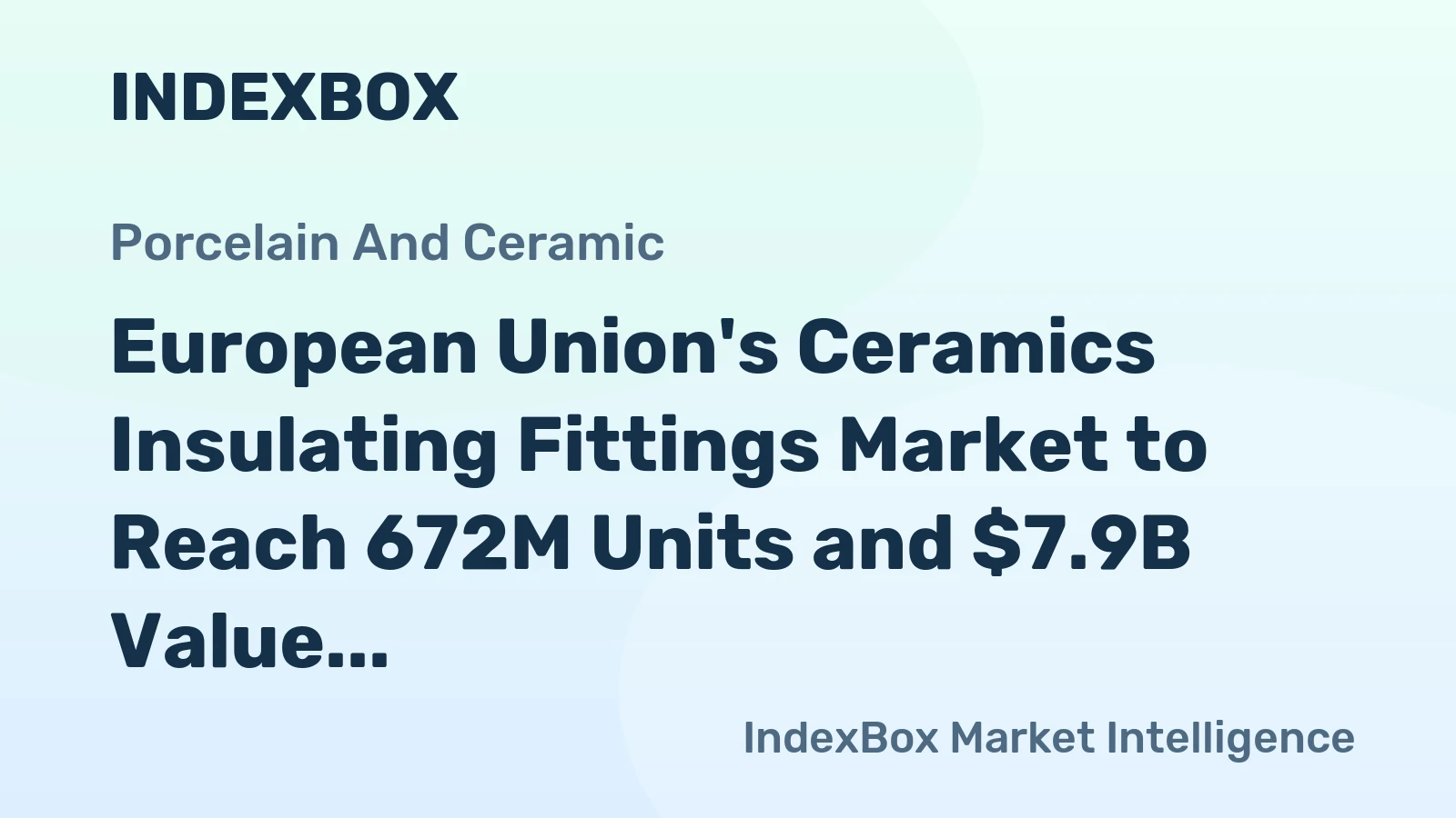 European Union's Ceramics Insulating Fittings Market to Reach 672M Units and $7.9B Value by 2035