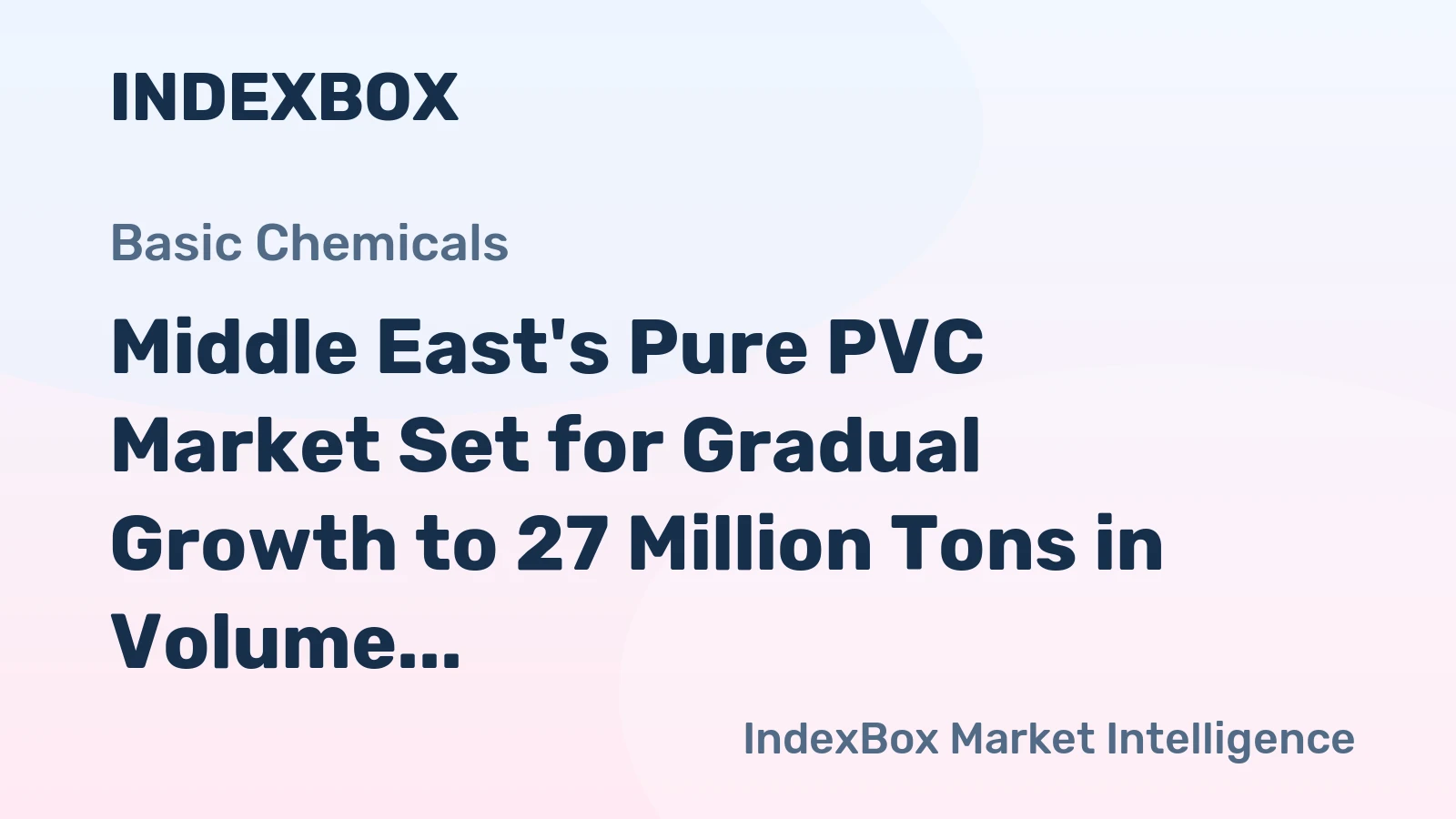 Middle East's Pure PVC Market Set for Gradual Growth to 27 Million Tons in Volume and $28 Billion in Value
