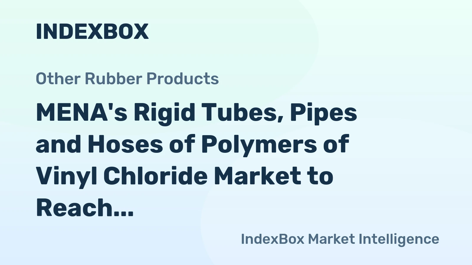 MENA's Rigid Tubes, Pipes and Hoses of Polymers of Vinyl Chloride Market to Reach 848K Tons and $2B Value by 2035