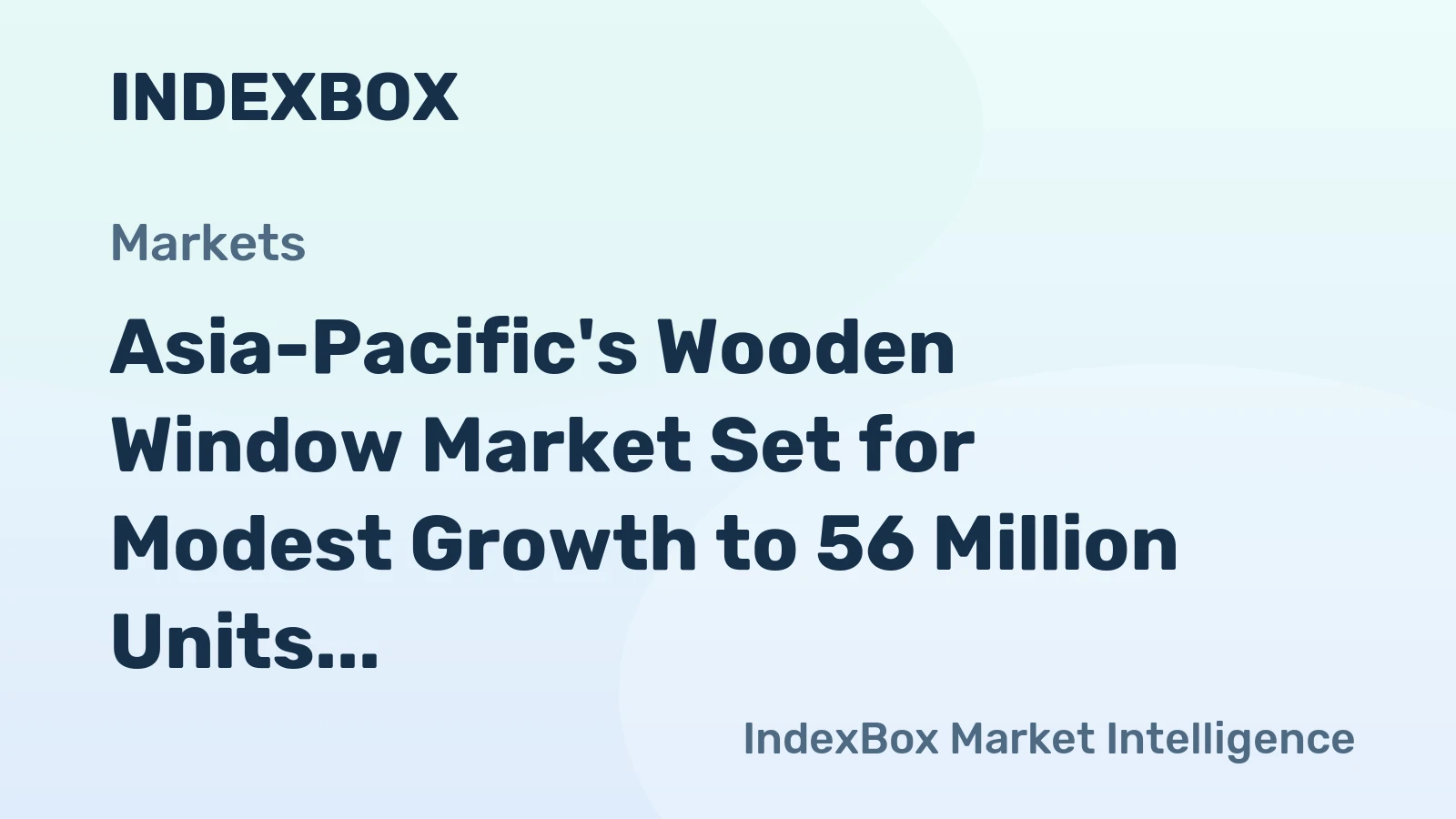 Asia-Pacific's Wooden Window Market Set for Modest Growth to 56 Million Units and $29.1 Billion