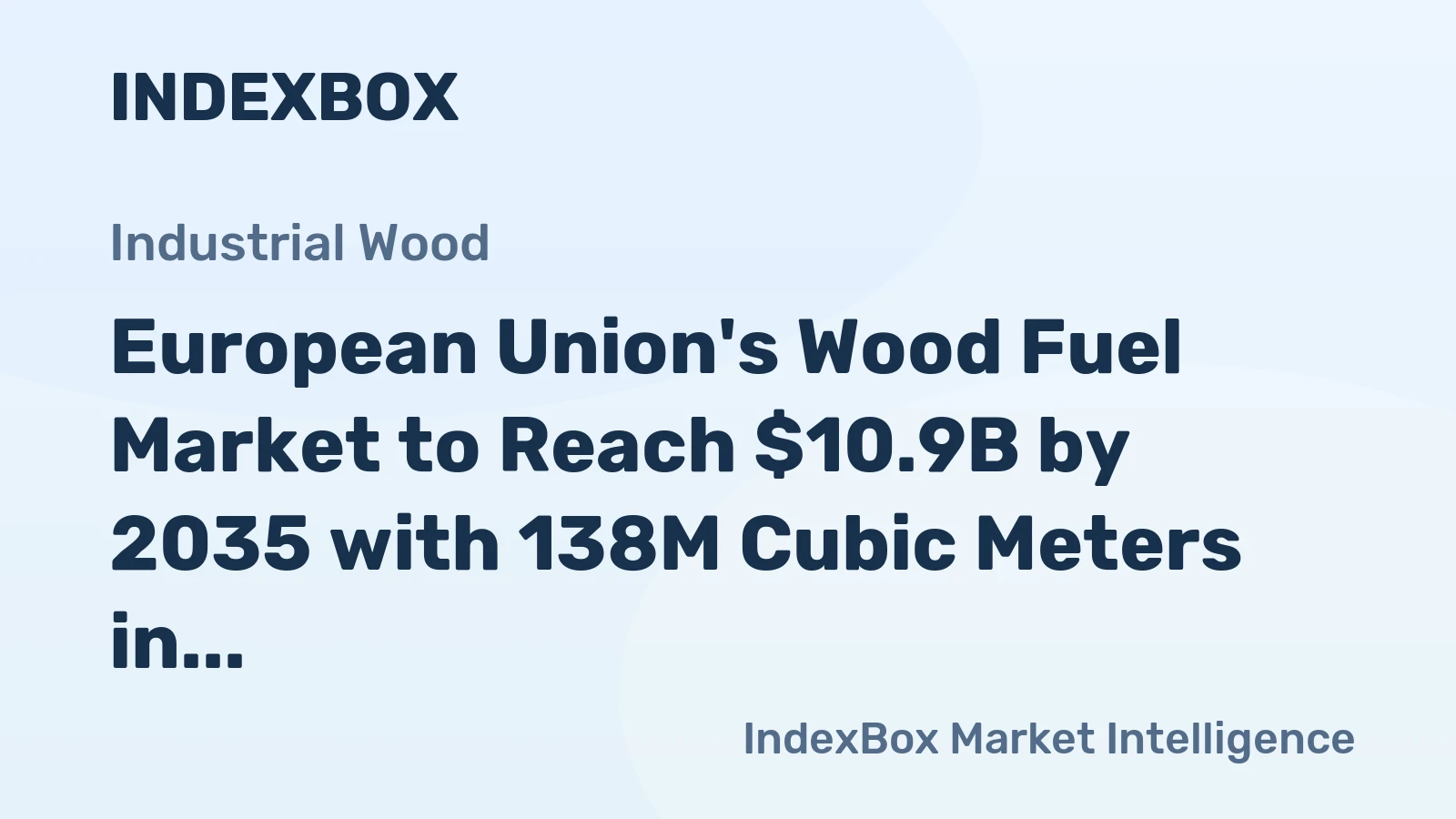 European Union's Wood Fuel Market to Reach $10.9B by 2035 with 138M Cubic Meters in Volume