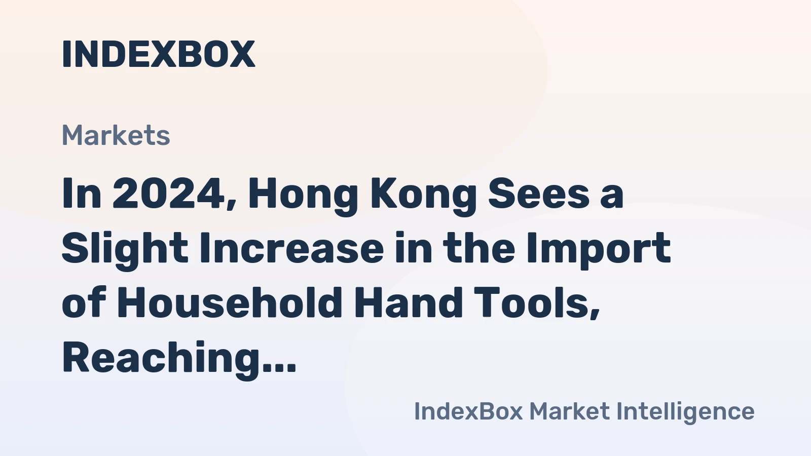 In 2024, Hong Kong Sees a Slight Increase in the Import of Household Hand Tools, Reaching $13 Million.