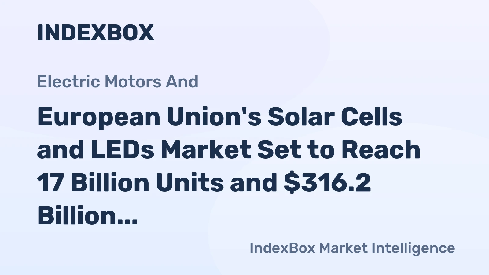 European Union's Solar Cells and LEDs Market Set to Reach 17 Billion Units and $316.2 Billion in Value