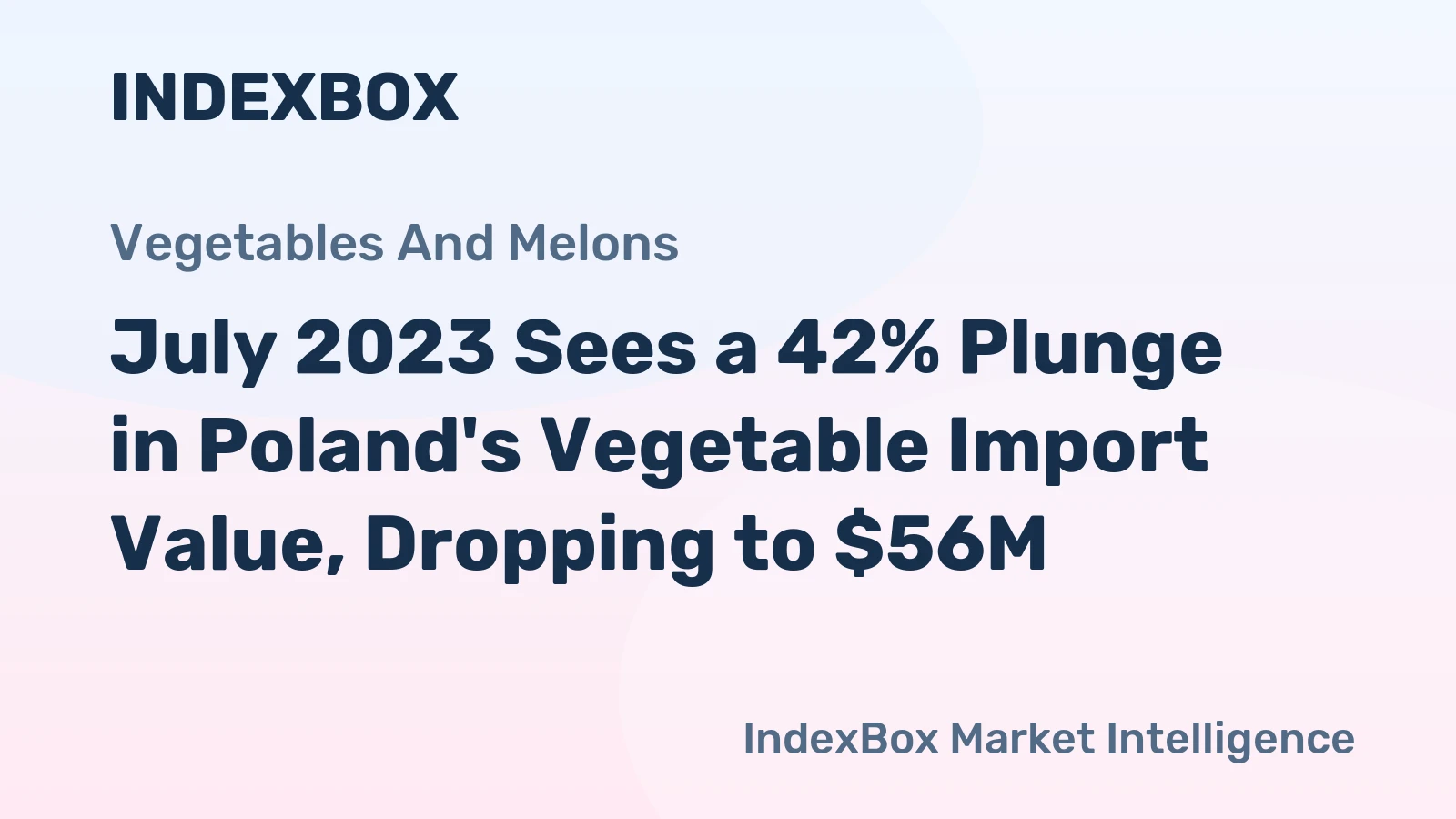 July 2023 Sees a 42% Plunge in Poland's Vegetable Import Value, Dropping to $56M.