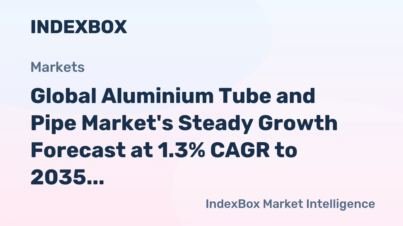 Global Aluminium Tube and Pipe Market's Steady Growth Forecast at 1.3% CAGR to 2035