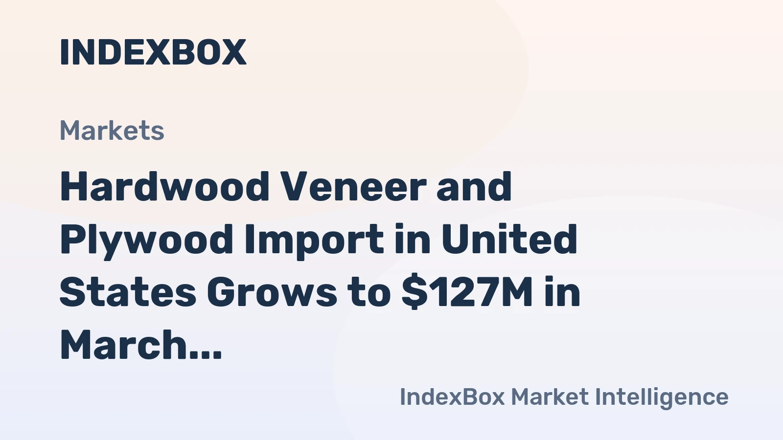 Hardwood Veneer and Plywood Import in United States Grows to $127M in March 2023