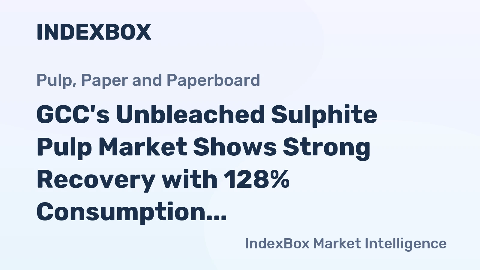GCC's Unbleached Sulphite Pulp Market Shows Strong Recovery with 128% Consumption Surge