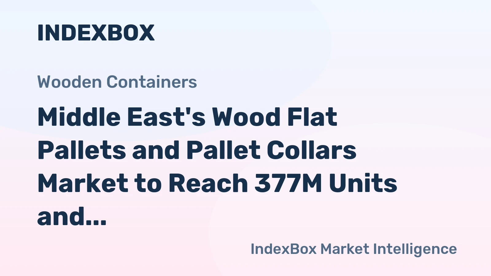 Middle East's Wood Flat Pallets and Pallet Collars Market to Reach 377M Units and $4.5B by 2035, with Forecasted Growth Rates of +2.5% and +3.9%