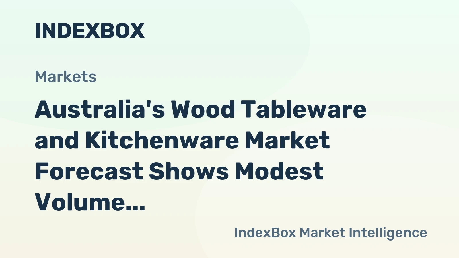 Australia's Wood Tableware and Kitchenware Market Forecast Shows Modest Volume Growth Amid Strong Value Expansion