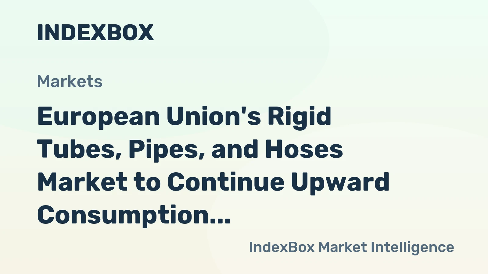 European Union's Rigid Tubes, Pipes, and Hoses Market to Continue Upward Consumption Trend with +0.9% CAGR