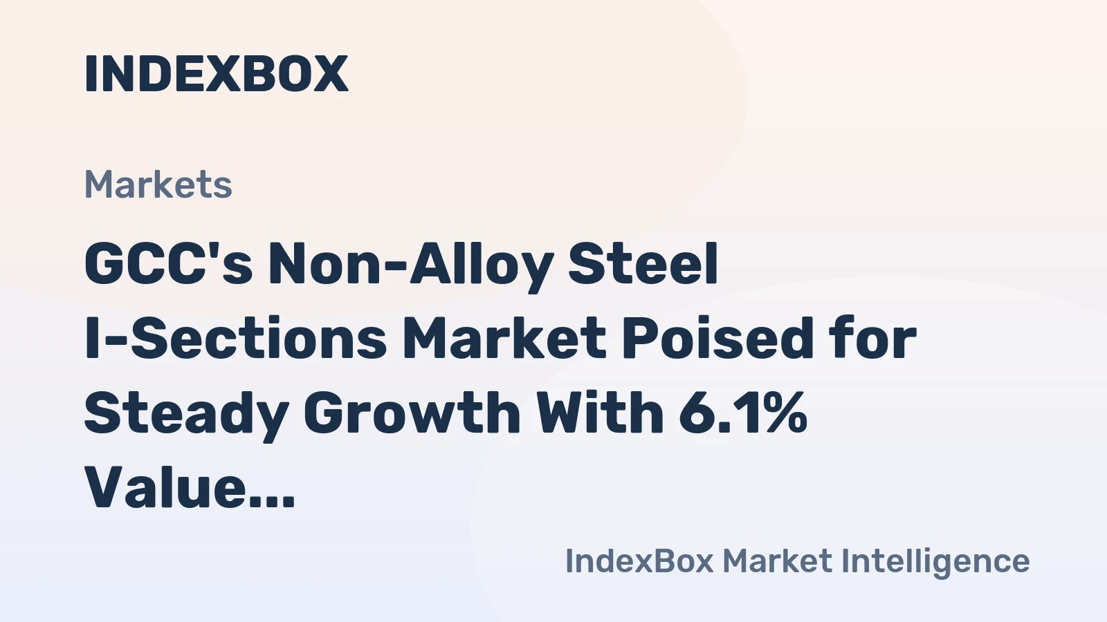 GCC's Non-Alloy Steel I-Sections Market Poised for Steady Growth With 6.1% Value CAGR