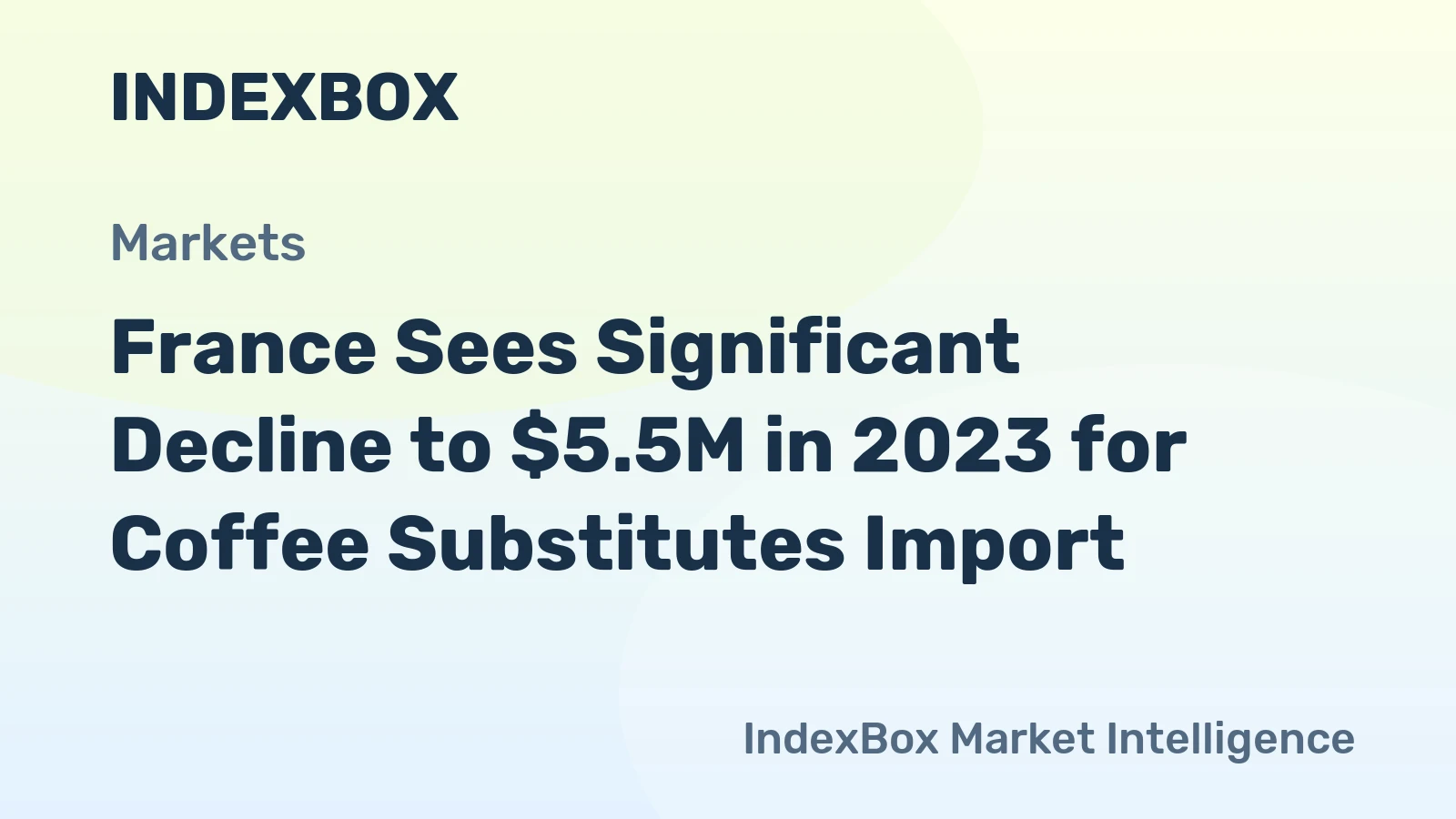 France Sees Significant Decline to $5.5M in 2023 for Coffee Substitutes Import