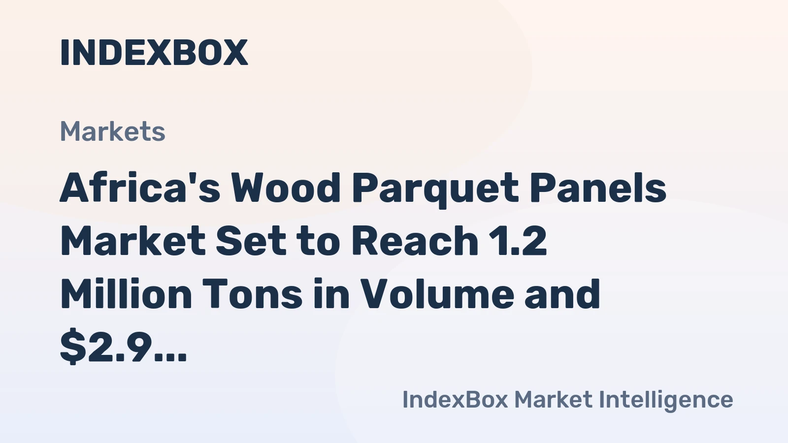 Africa's Wood Parquet Panels Market Set to Reach 1.2 Million Tons in Volume and $2.9 Billion in Value